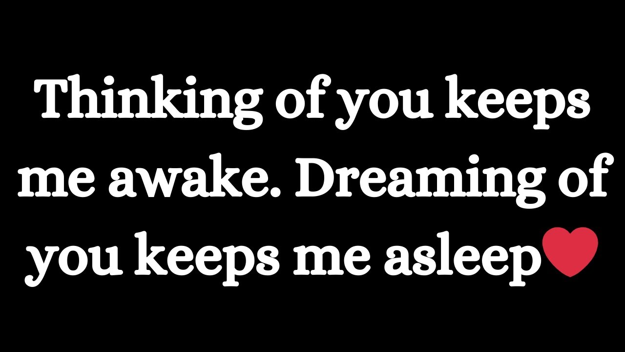 Thinking of you keeps me awake. Dreaming of you keeps me asleep || Love ...