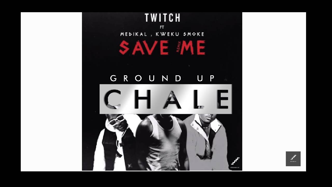 Twitch 4EVA ft Medikal x Kweku Smoke - Save Me Remix | Ground Up Music ...