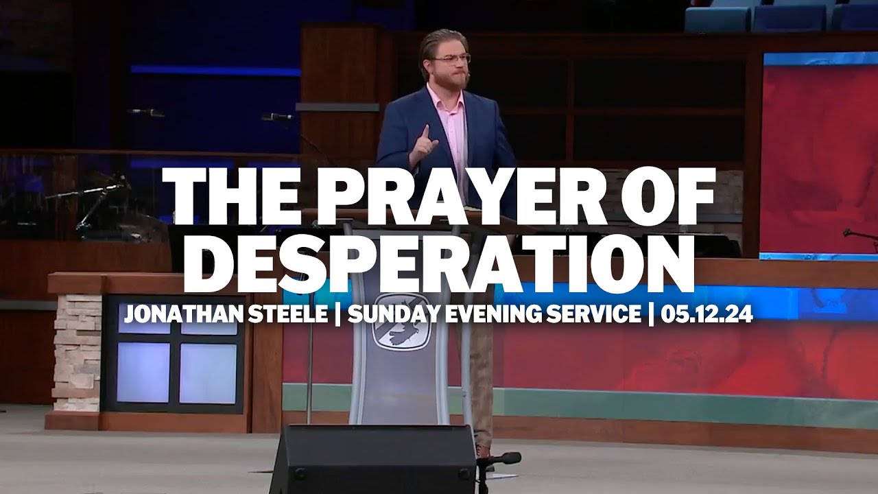 The Prayer Of Desperation | Jonathan Steele | Sunday Evening Service - YouTube