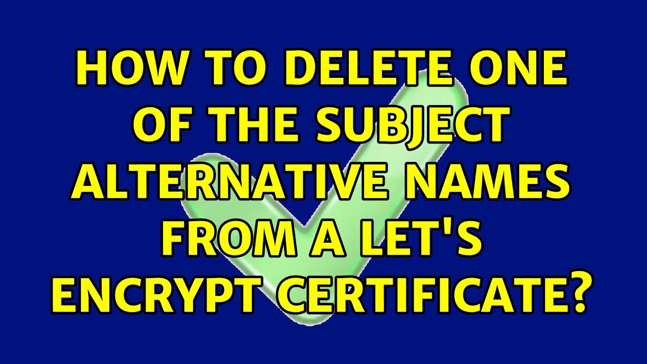 How to delete one of the Subject Alternative Names from a Let's Encrypt ...