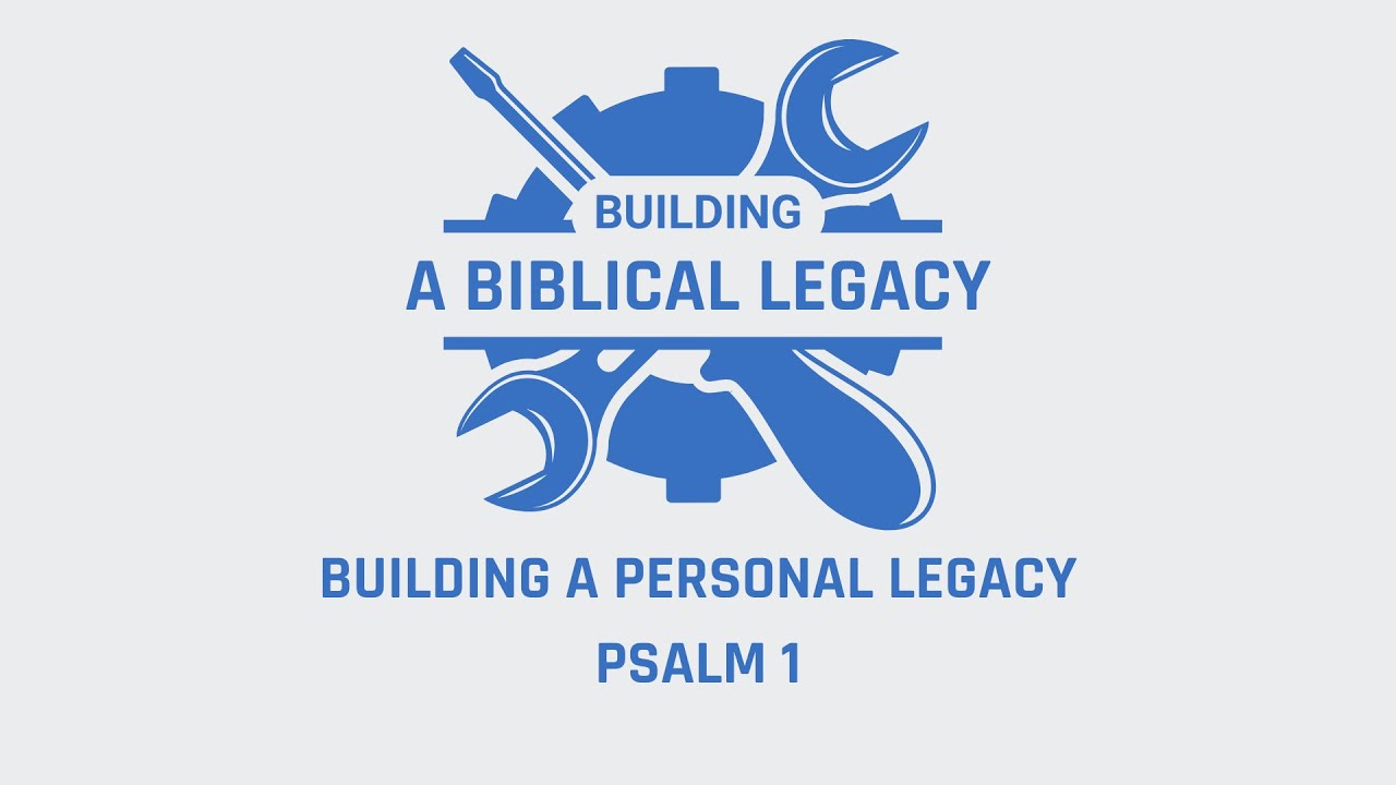 Building a Biblical Legacy | Building a Biblical Legacy, Psalm 1 - YouTube