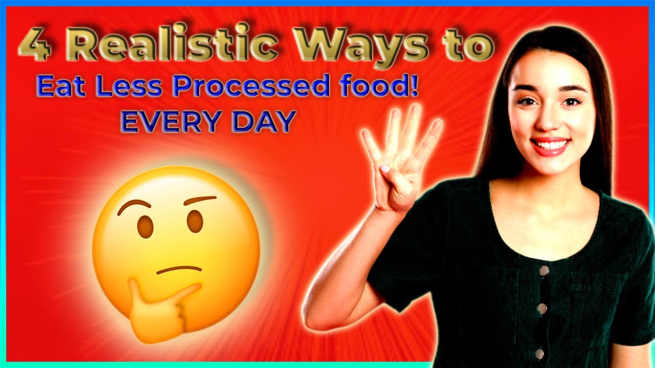 4 Realistic Ways to Eat Less Processed food! And It can be done every ...