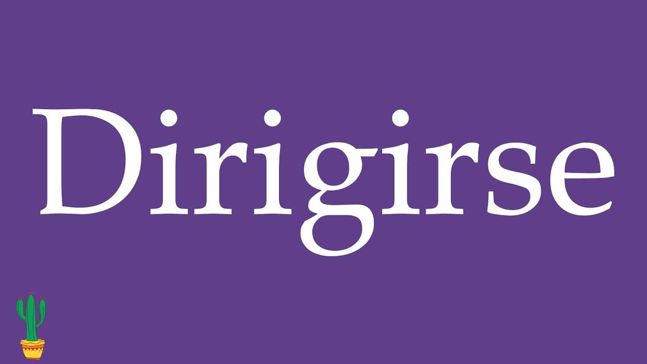 How to Pronounce ''Dirigirse'' (To Address, Speak To) Correctly in ...