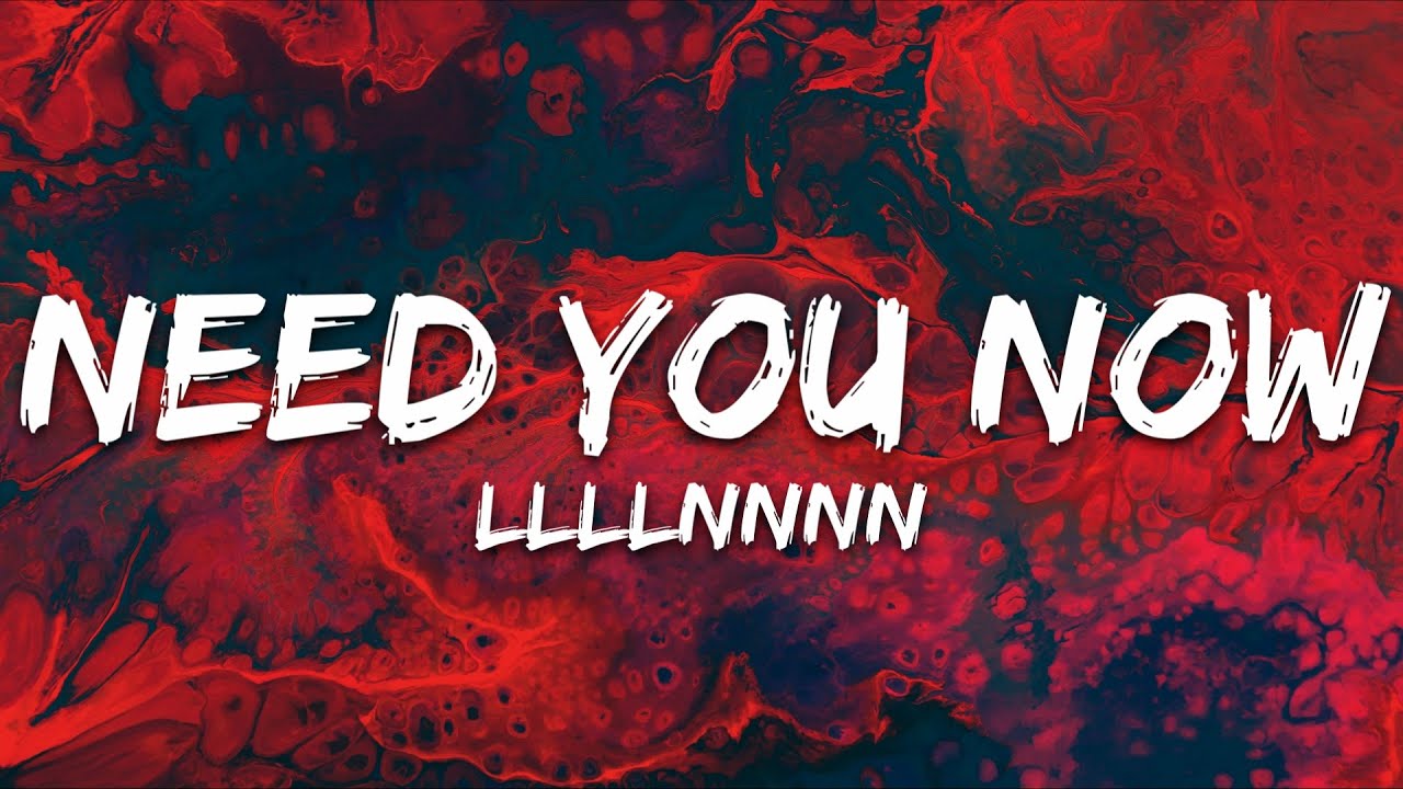 LLLLNNNN - NEED YOU NOW (Lyrics) - YouTube