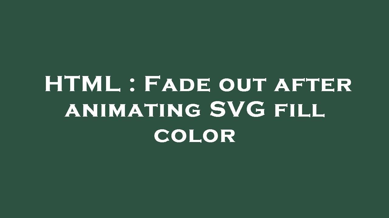 Html Fade Out After Animating Svg Fill Color Youtube 1563