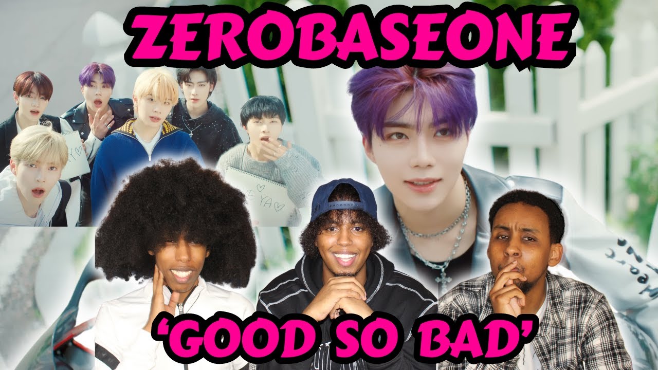 ZEROBASEONE (제로베이스원) - 'GOOD SO BAD' OFFICIAL MV REACTION!! - YouTube