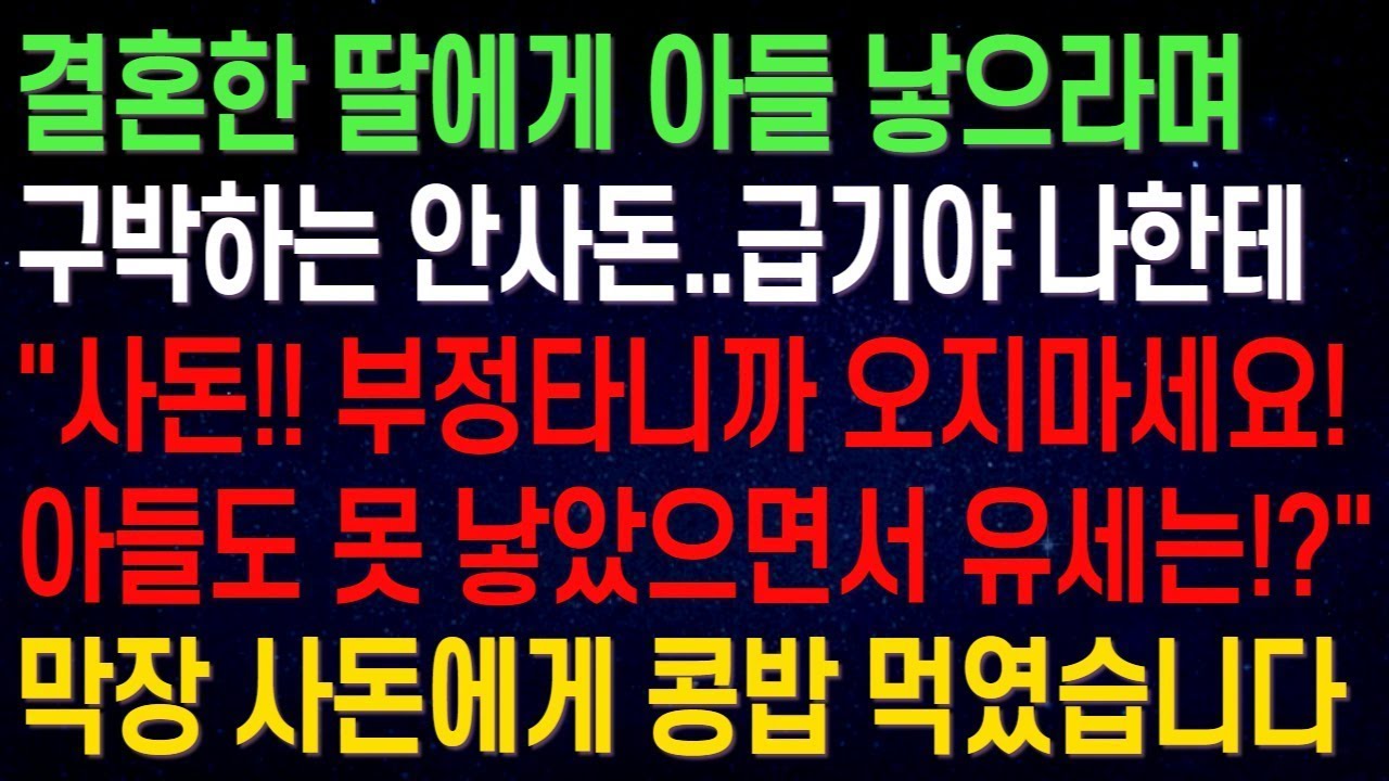 실화사연 결혼한 딸에게 아들 낳으라며 구박하는 안사돈 급기야 나한테 사돈은 아들 못 낳으셨잖아요 제발 며느리 찾아오지 마세요