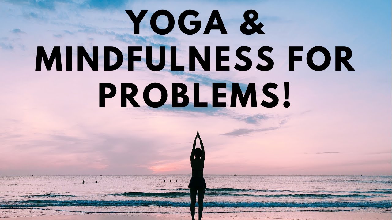 Yoga & Mindfulness for PROBLEMS! - YouTube
