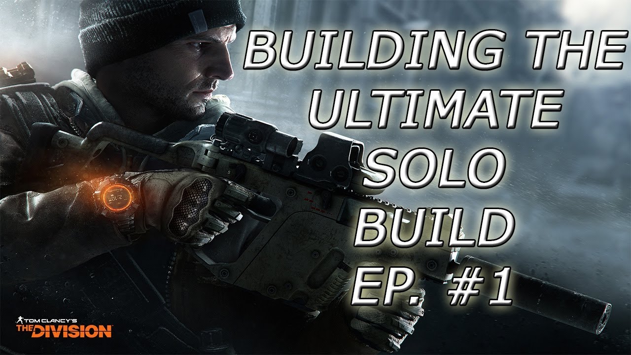 The Division Building The Ultimate SOLO Build Ep.#1 - YouTube