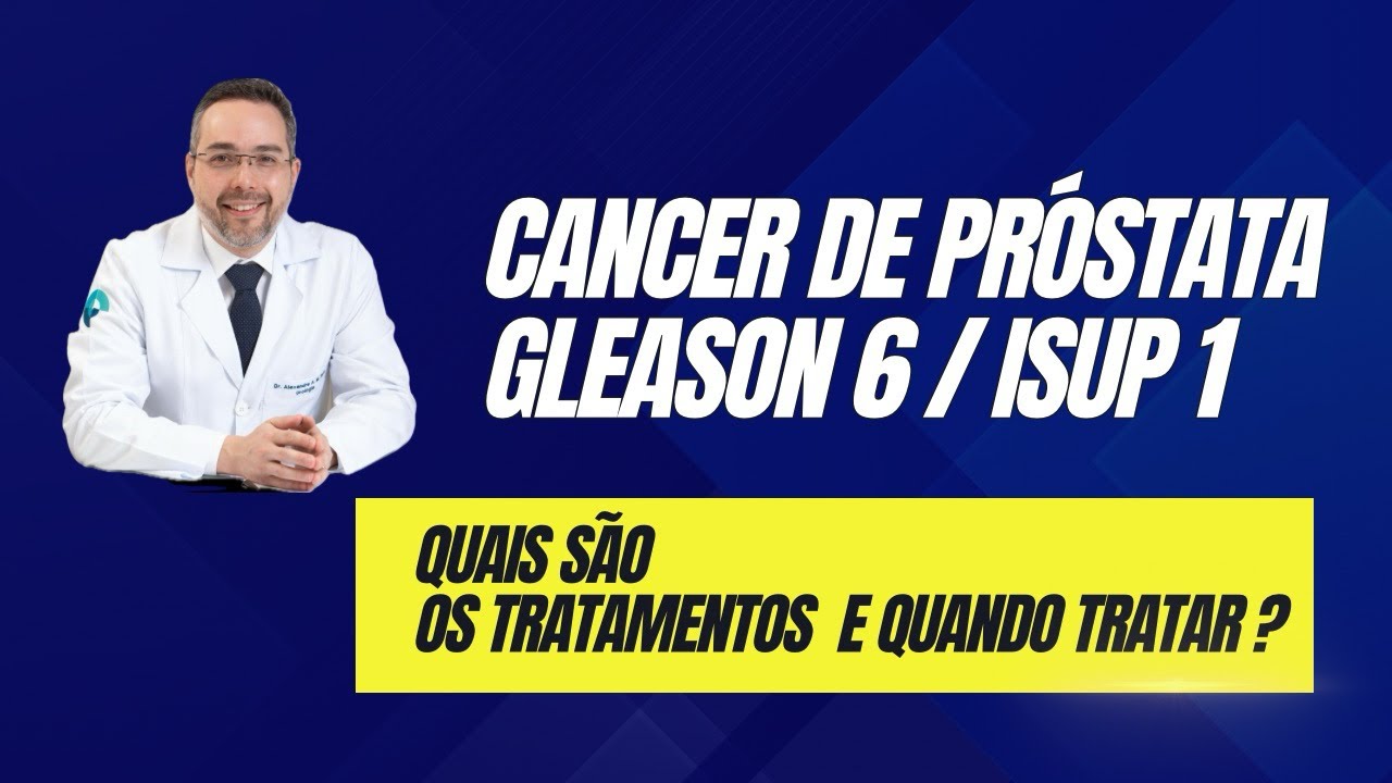 Câncer de Próstata - Gleason 6 / ISUP 1 - Quais são os tratamentos e ...