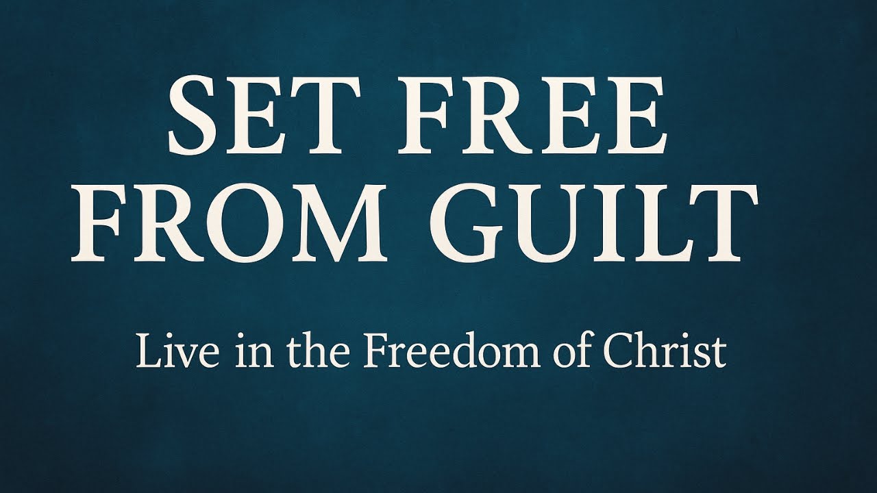 Set Free From Guilt: Live in the Freedom of Christ - YouTube