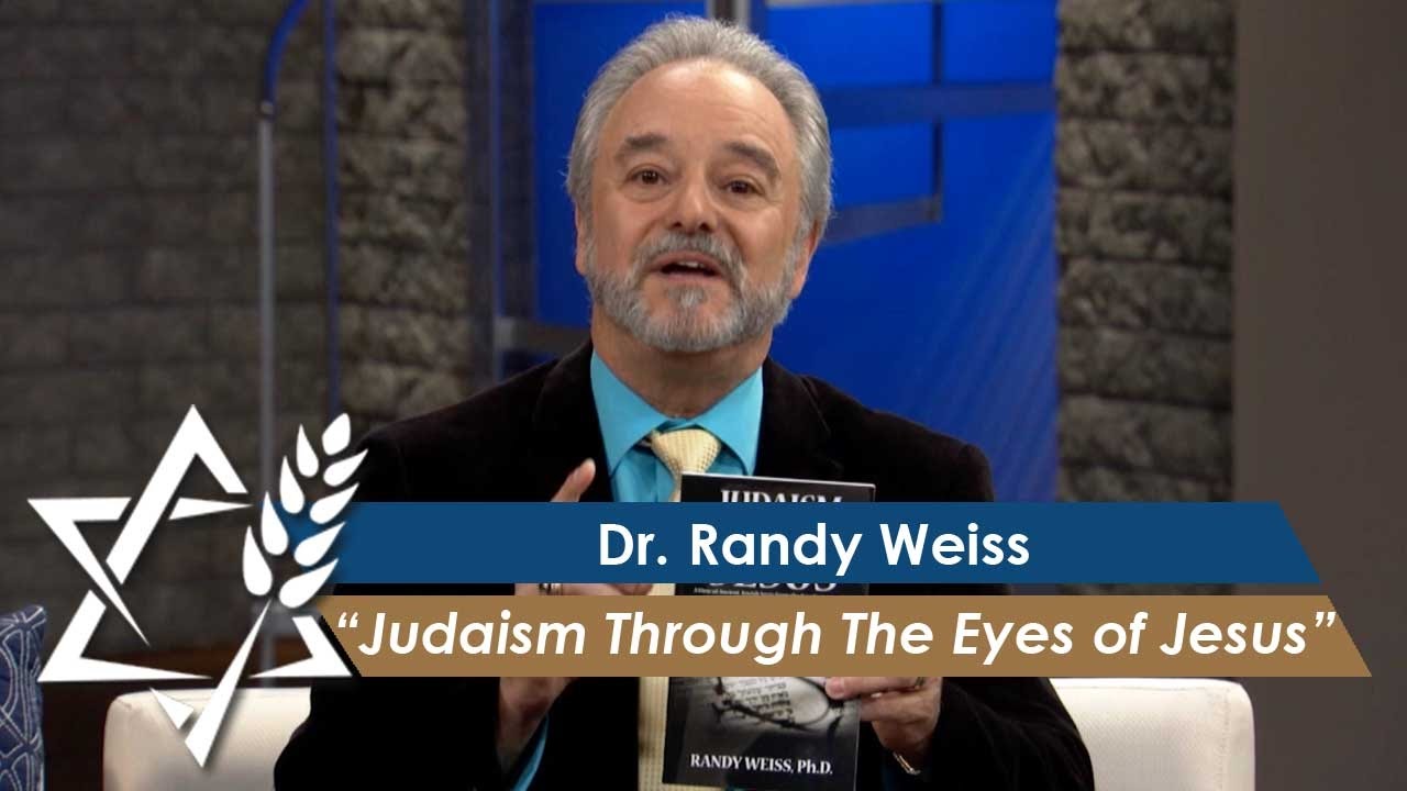 Dr. Randy Weiss: Judaism Through the Eyes of Jesus (October 10, 2016 ...