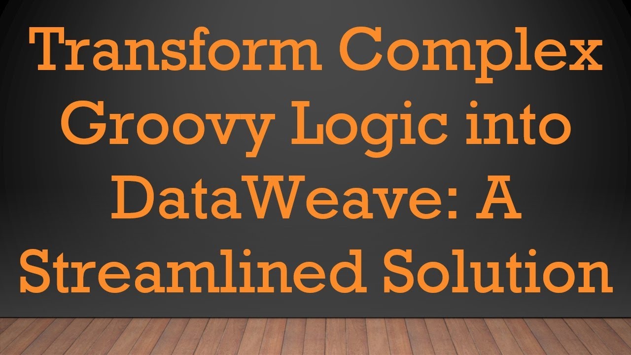 Transform Complex Groovy Logic into DataWeave: A Streamlined Solution - YouTube