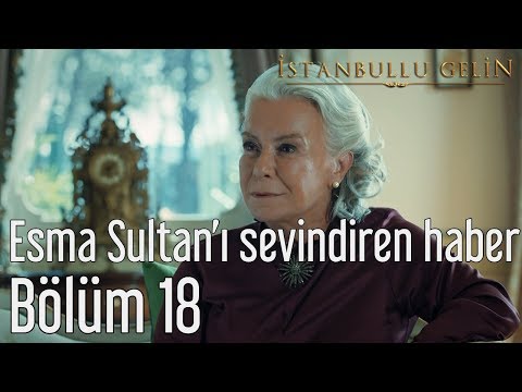İstanbullu Gelin 18. Bölüm - Esma Sultan'ı Sevindiren Haber