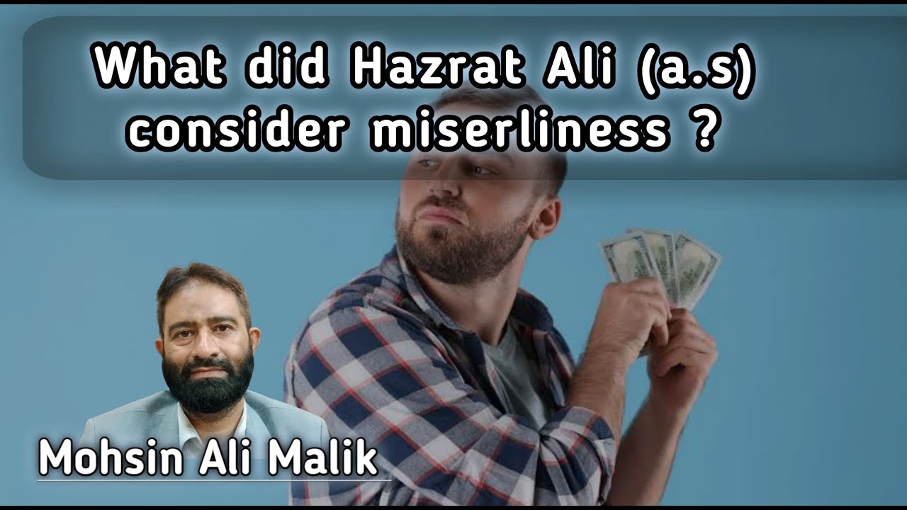 What did Hazrat Ali (a.s) consider miserliness ? | Mohsin Ali Malik ...