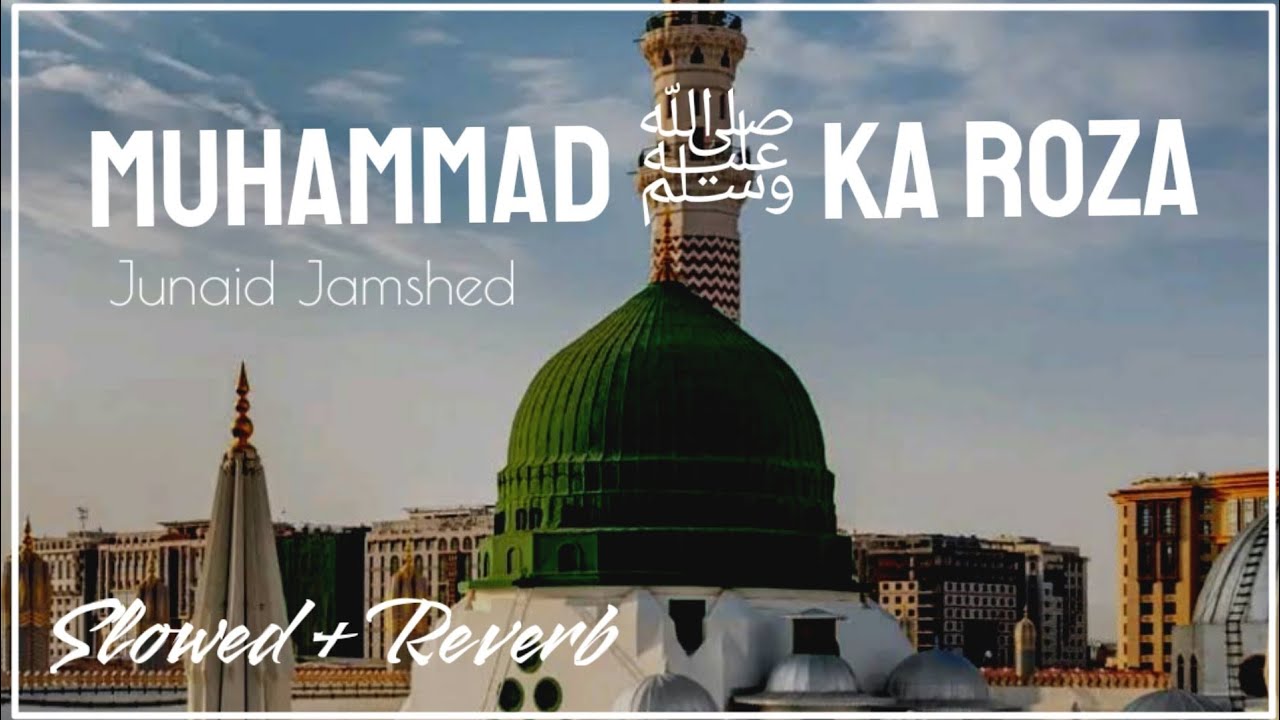 Muhammad ﷺ Ka Roza [Slowed + Reverb] | Junaid Jamshed | Naat And Hamd ...