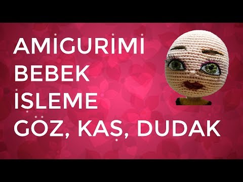Amigurimi Bebeğe, İşleme Göz Kaş Dudak Yapımı-Amigurumi Doll, Processing Eye Brow Lip Making