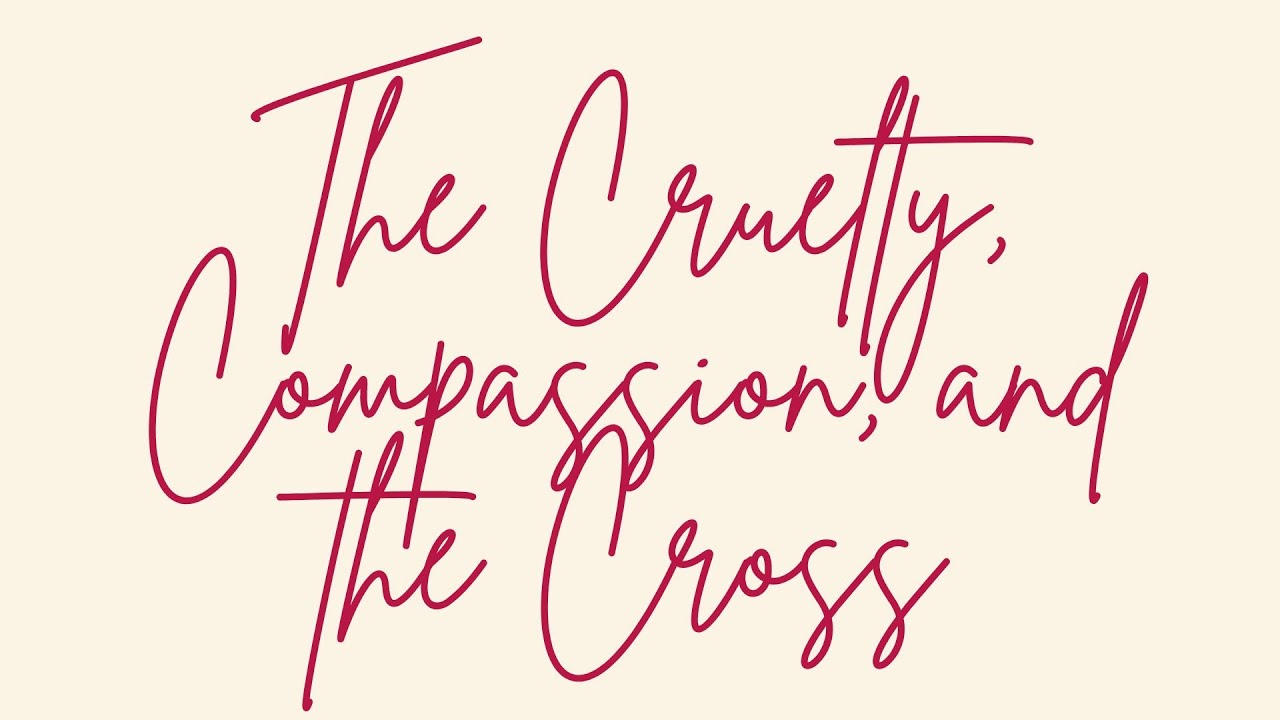 The Cruelty Compassion And The Cross YouTube the-cruelty-compassion-and-the-cross-youtube