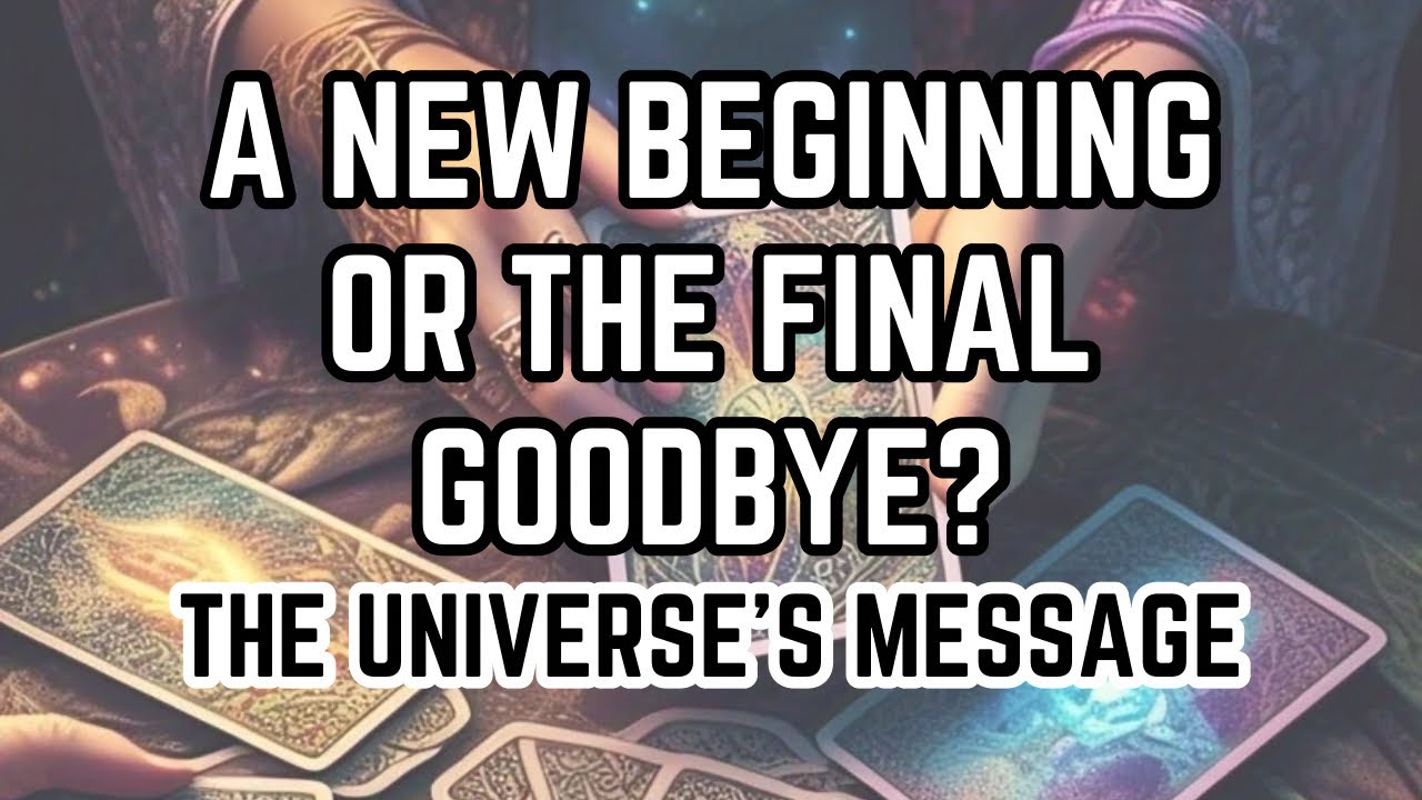 A new beginning or the final goodbye? The Universe’s message about this ...