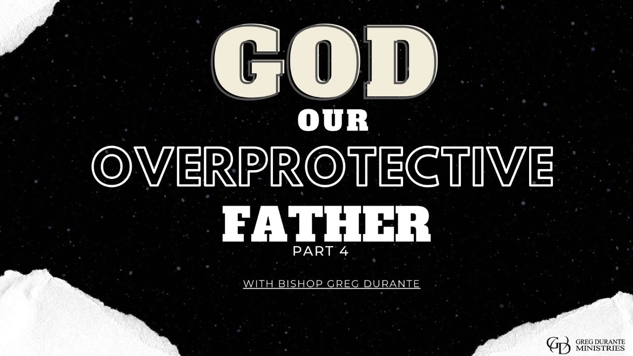 God Our Overprotective Father.Part 4 - YouTube