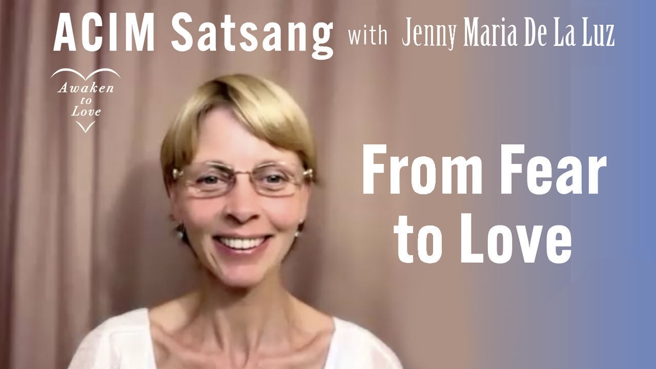From Fear to Love, ACIM Satsang, A Course in Miracles, (With Meditation ...