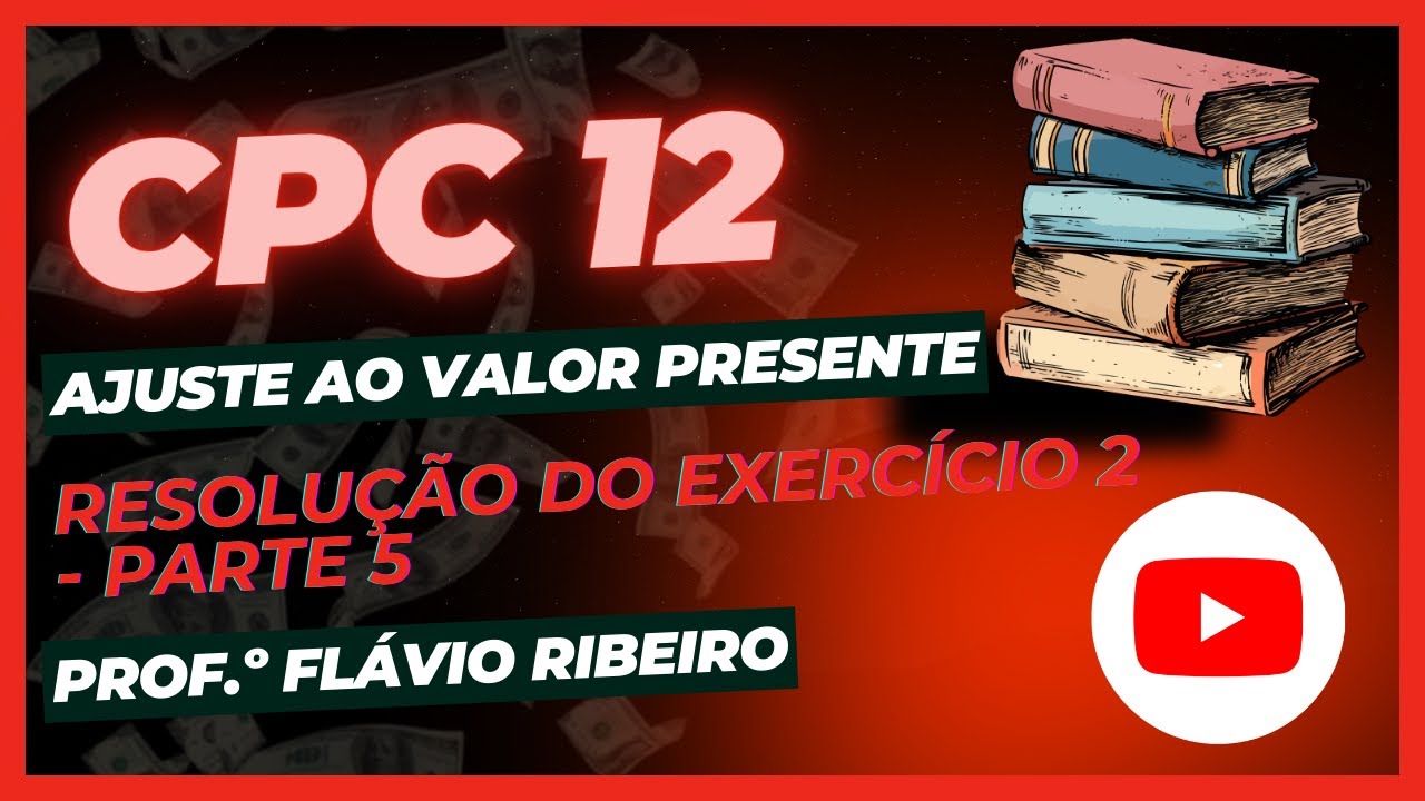 CPC 12 - AJUSTE AO VALOR PRESENTE: Resolução do Exercício 02 - Parte 05 ...