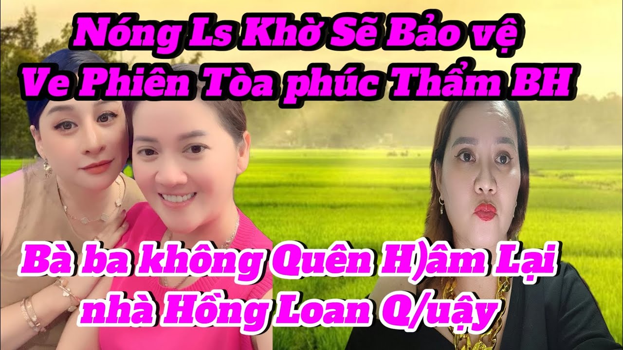 Nóng ls Khờ sẽ Bảo vệ Ve phiên tòa Phúc thẩm BH _ Hồng Loan nini phương ...