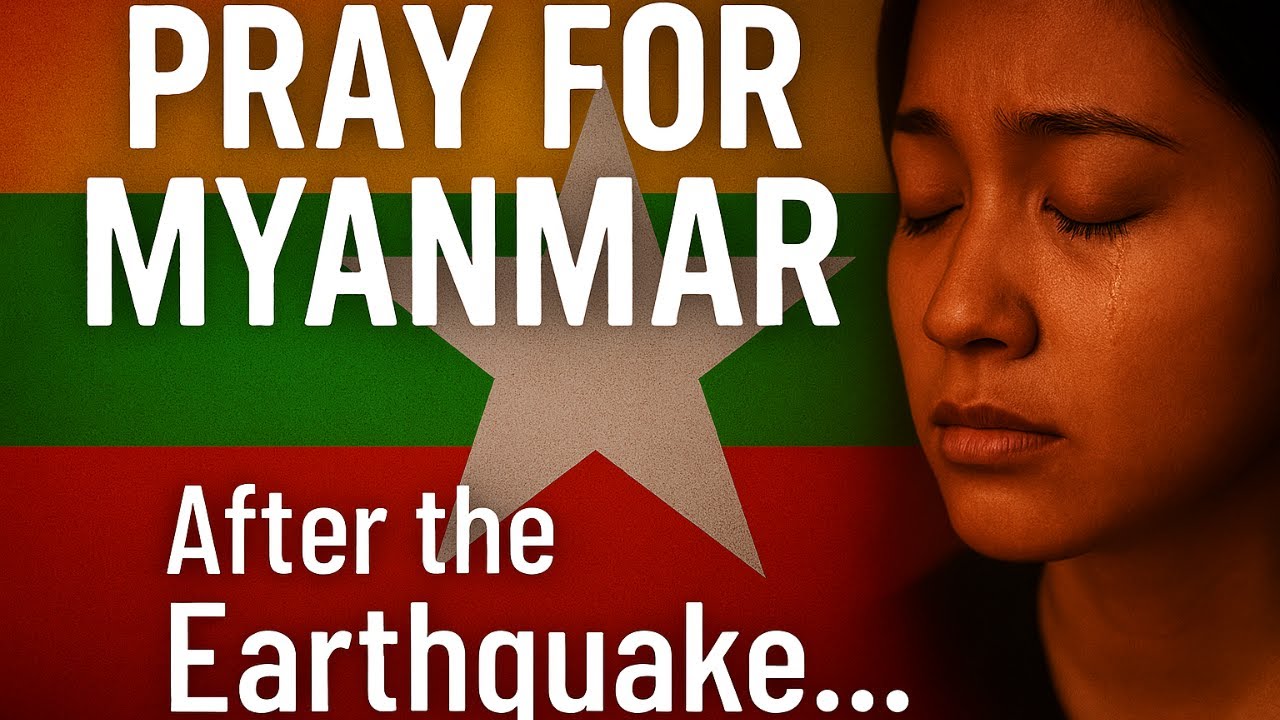 MYANMAR Needs Your Prayer Right Now | Powerful Prayer for Myanmar After ...