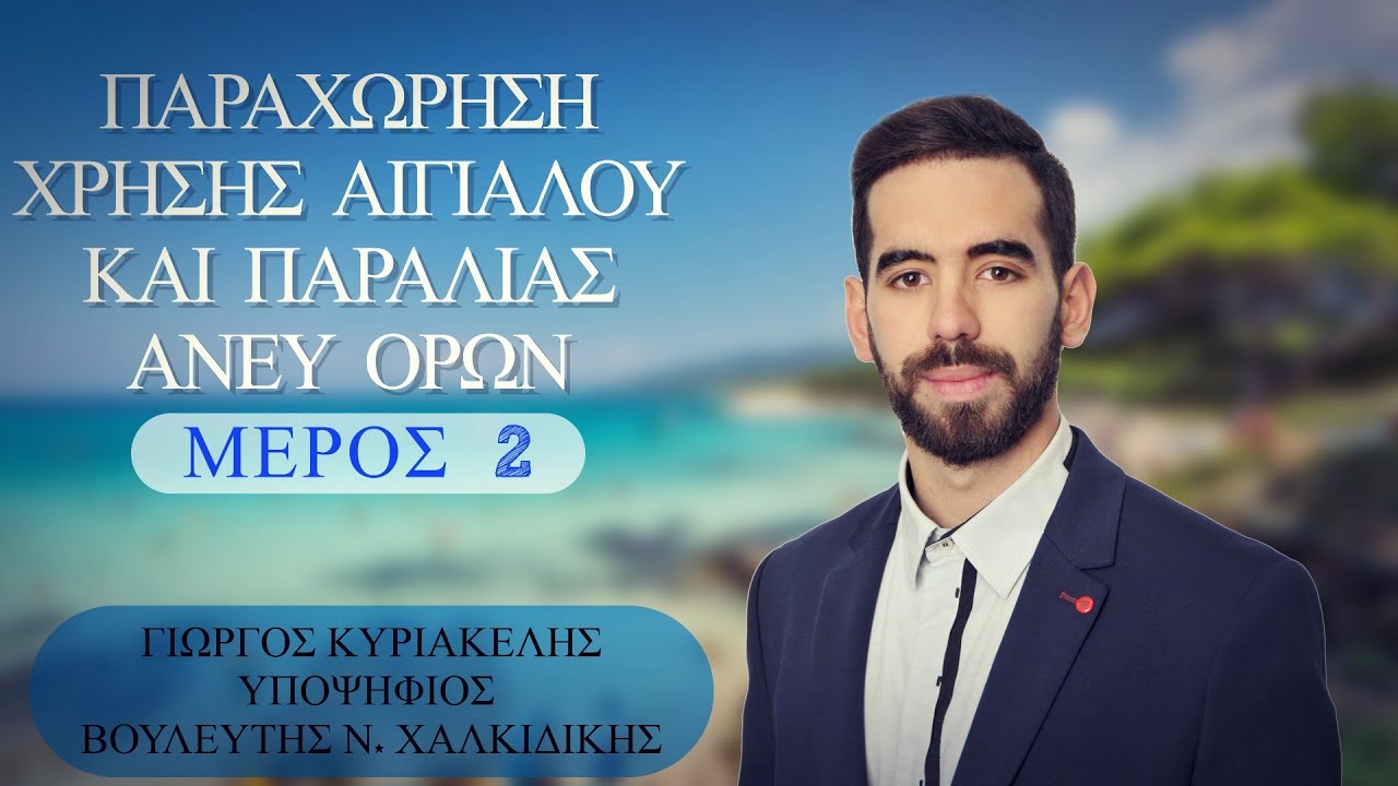 ΓΕΩΡΓΙΟΣ ΚΥΡΙΑΚΕΛΗΣ: ΠΑΡΑΧΩΡΗΣΗ ΑΙΓΙΑΛΟΥ ΚΑΙ ΠΑΡΑΛΙΑΣ ΑΝΕΥ ΟΡΩΝ (ΜΕΡΟΣ ...