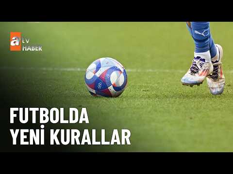 Dünya Kupası’nda yeni kurallar uygulanacak  - atv Ana Haber 11 Haziran 2026