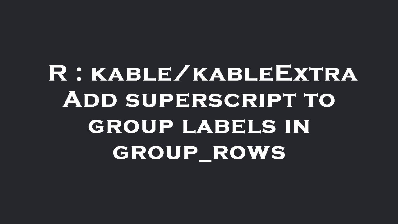 R : kable/kableExtra Add superscript to group labels in group_rows - YouTube