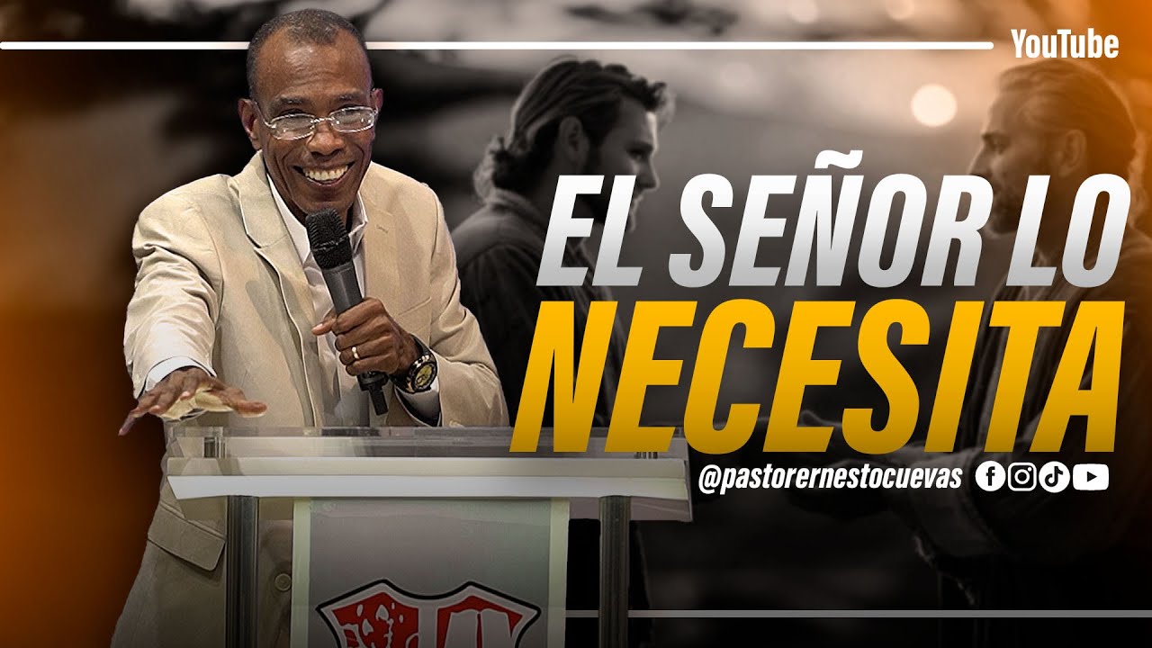 EL SEÑOR LO NECESITA | PASTOR ERNESTO CUEVAS - YouTube