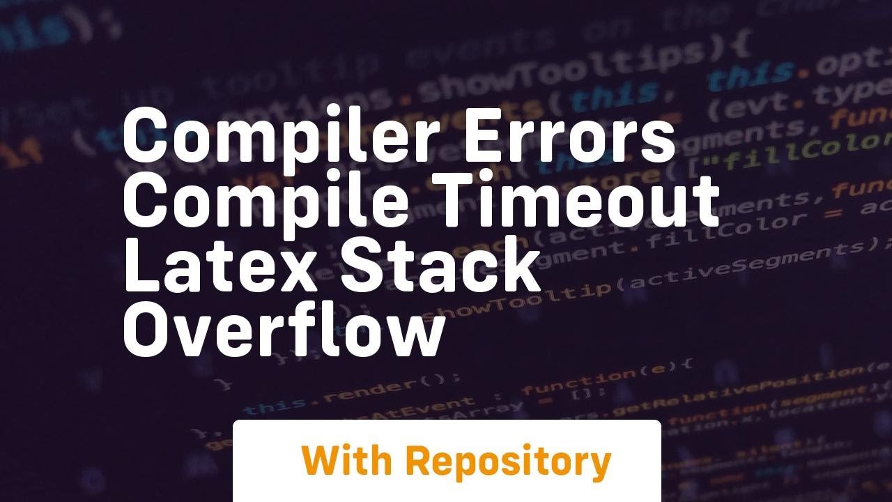 Compiler Errors Compile Timeout Latex Stack Overflow Youtube 3384