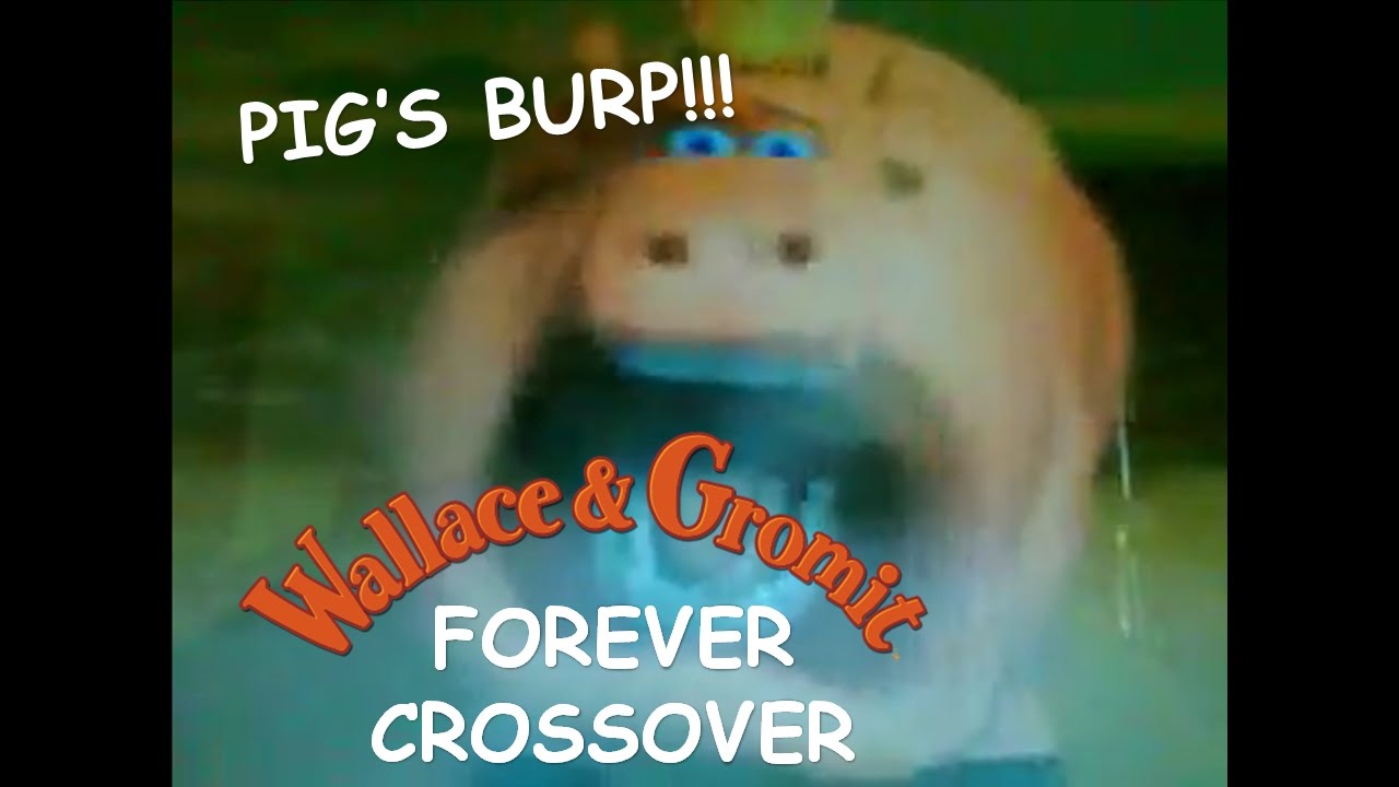 Pig's Burp (Wallace And Gromit Forever Crossover) - YouTube