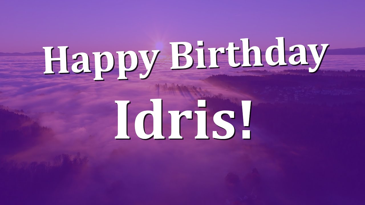 Happy Birthday Idris! Have an Amazing Birthday! - YouTube