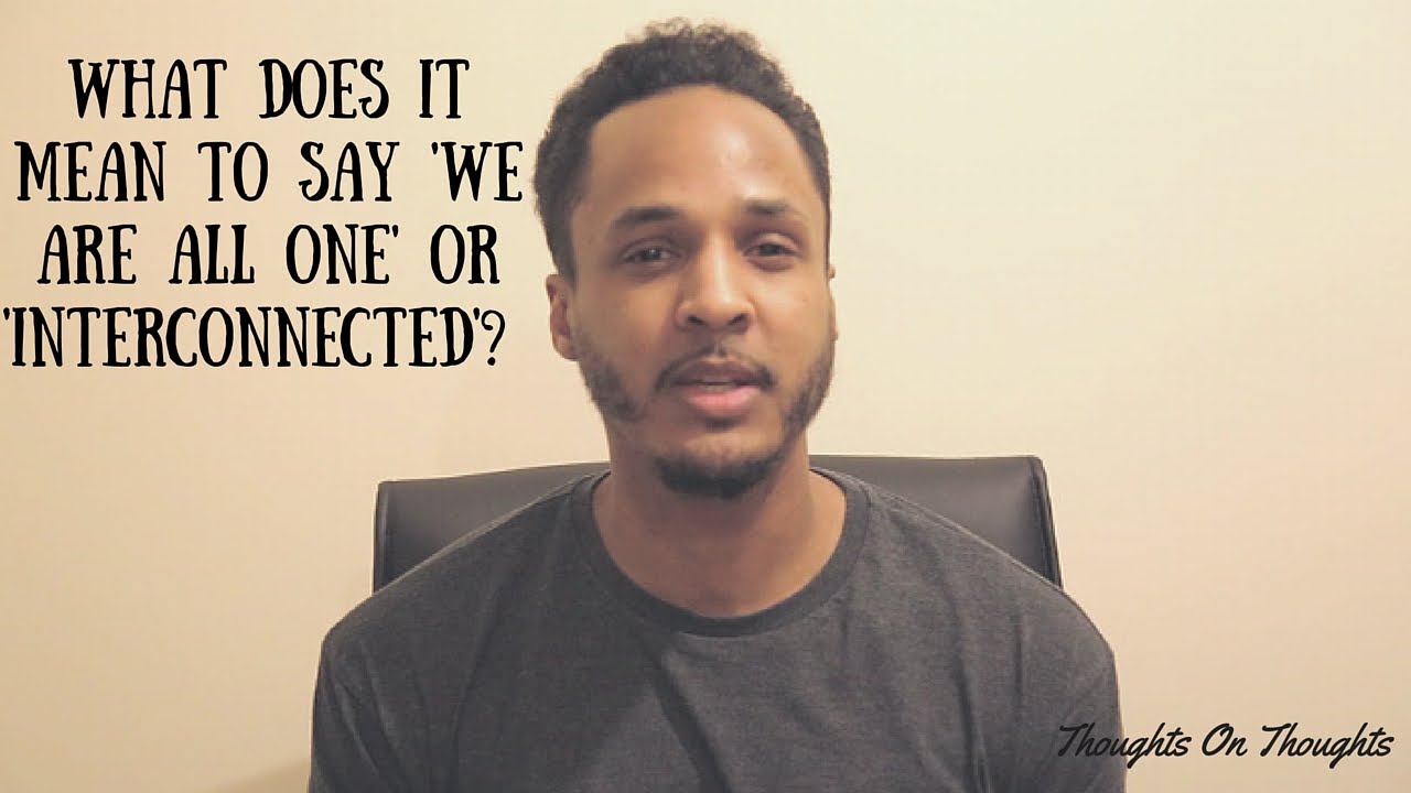 What does it mean to say 'we are all one' or 'interconnected'? - YouTube