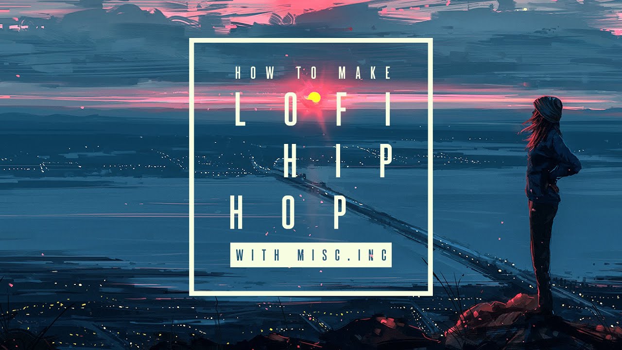 How To Make Lo-Fi Hip Hop with Misc.Inc - YouTube