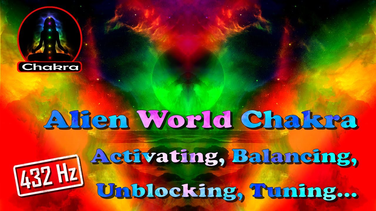 "Alien World" Chakra (Activating, Balancing, Unblocking, Tuning ALL ...