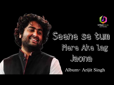 Seene se tm mere aake lag jao naa. (Album- Arijit Singh)