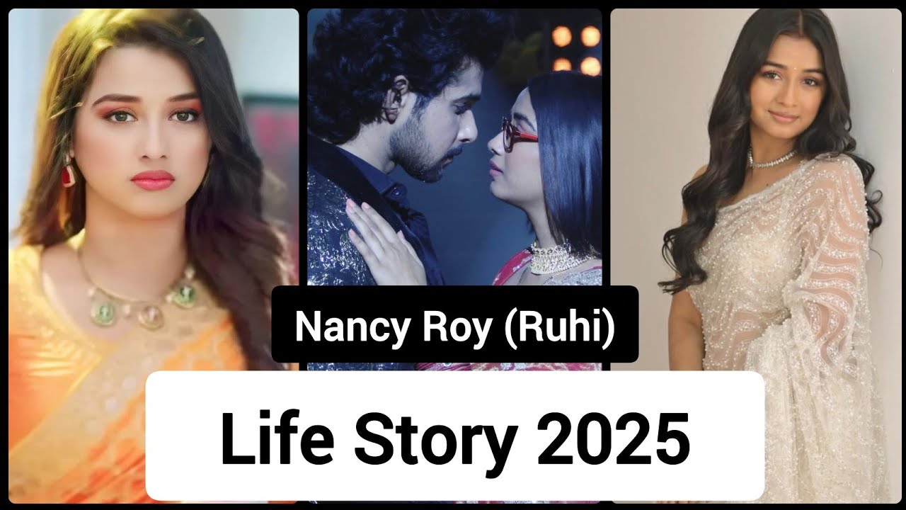 Nancy Roy Life Story 2025 | Ruhi - Mann Sundar | Nishtha Birla - Yrkkh ...