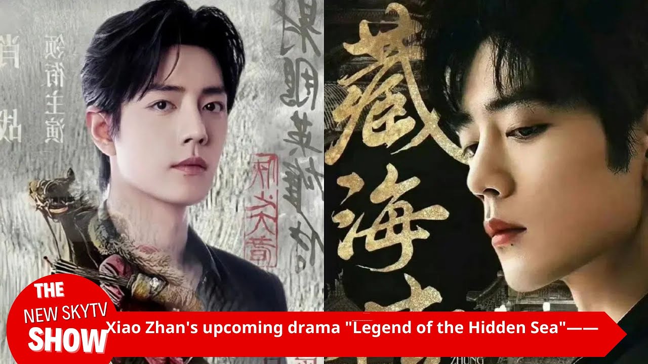 Xiao Zhan's upcoming drama "Legend of the Hidden Sea" - a mysterious ...