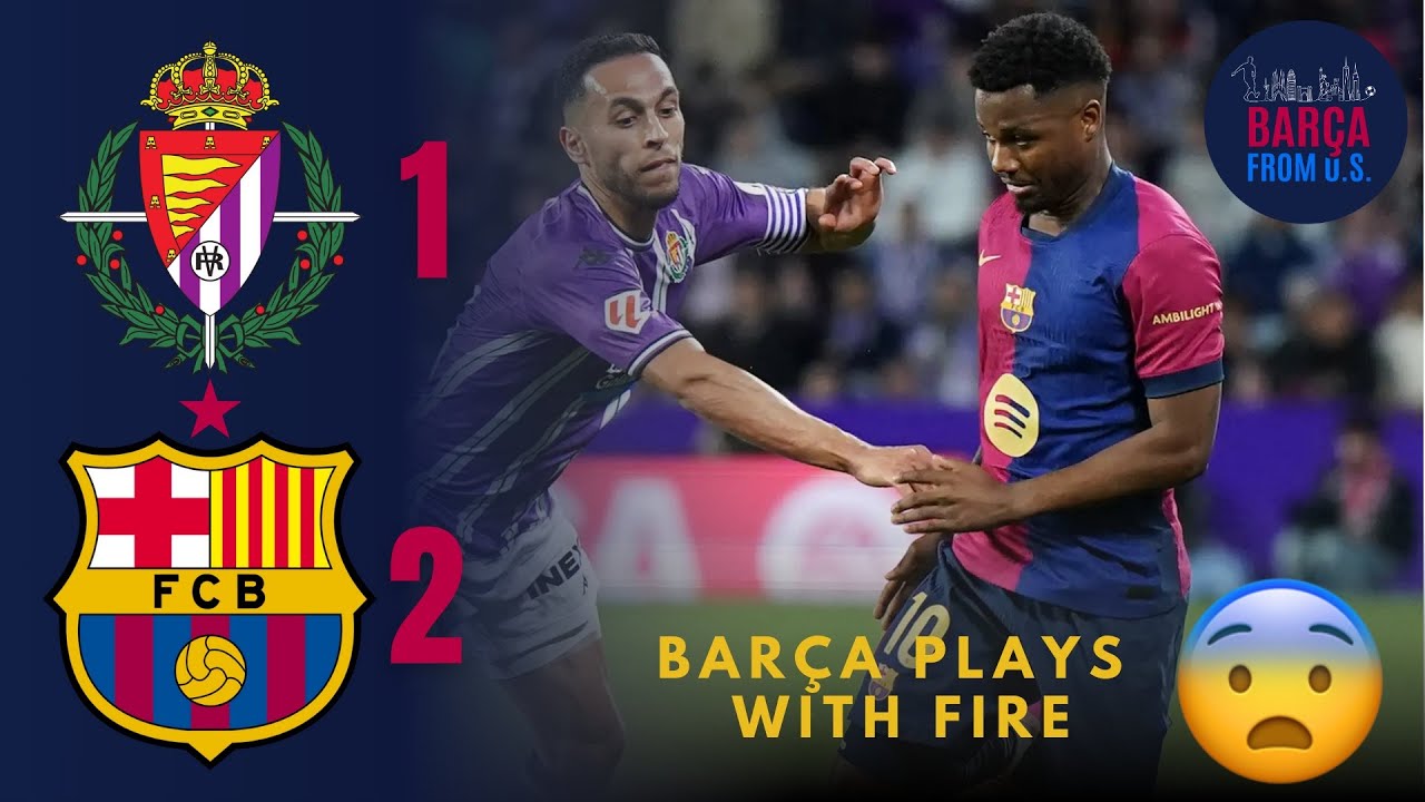 PLAYING WITH FIRE - FC BARCELONA COMES BACK VS VALLADOLID - YouTube