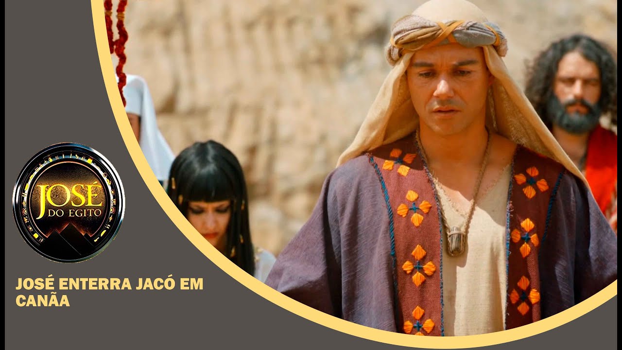 JOSÉ DO EGITO: José volta para Canaã para enterrar Jacó e lembra ...