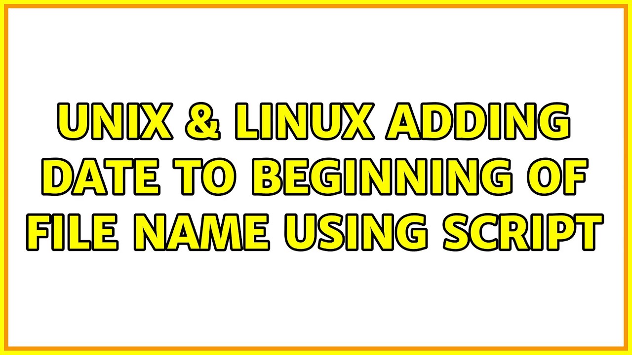 Unix Linux Adding Date To Beginning Of File Name Using Script YouTube unix-linux-adding-date-to-beginning-of-file-name-using-script-youtube