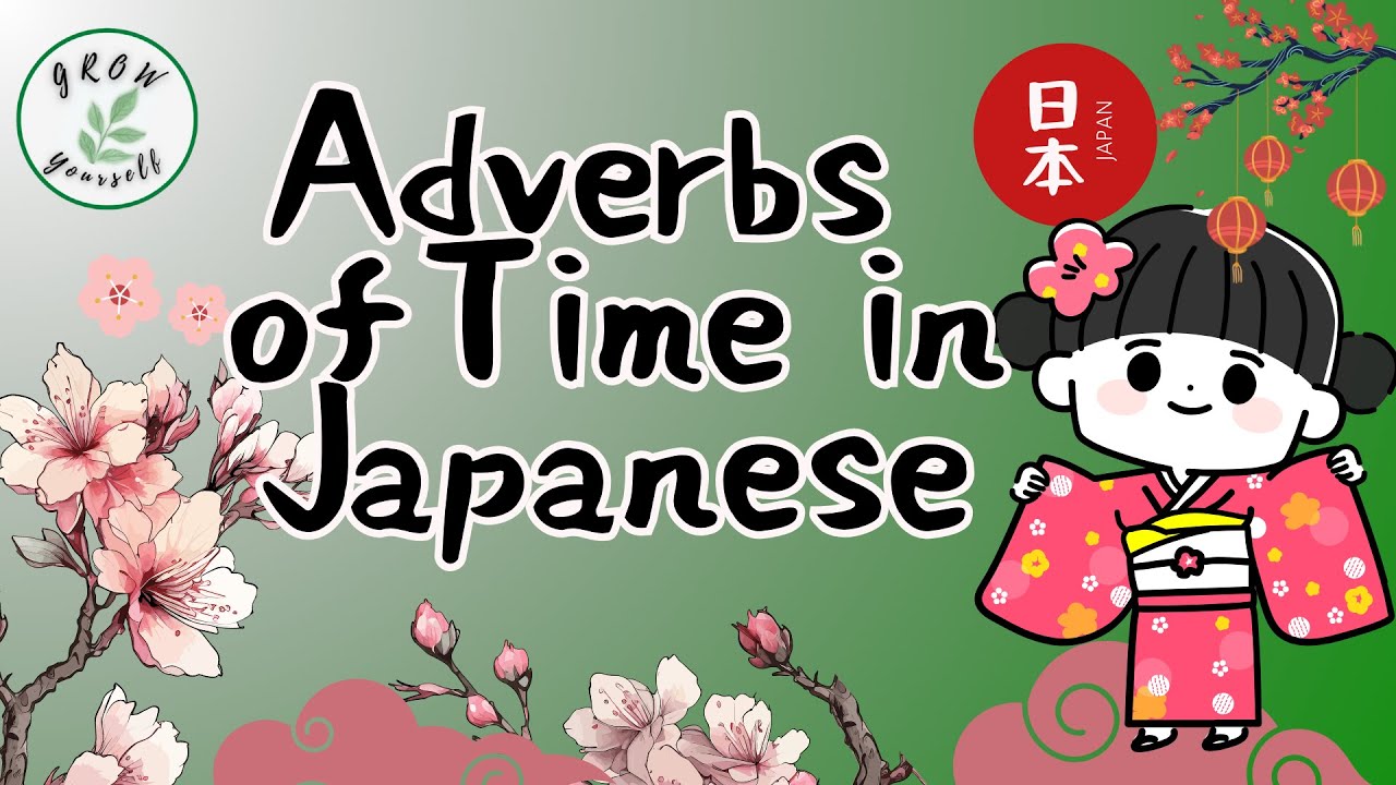 Grow Yourself by Learning the Adverbs of Time in Japanese. - YouTube