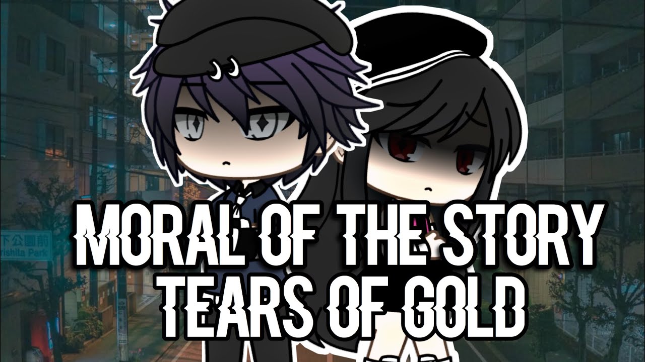 Moral of the story // Tears of gold GLMV - Gacha Life Music Video - YouTube