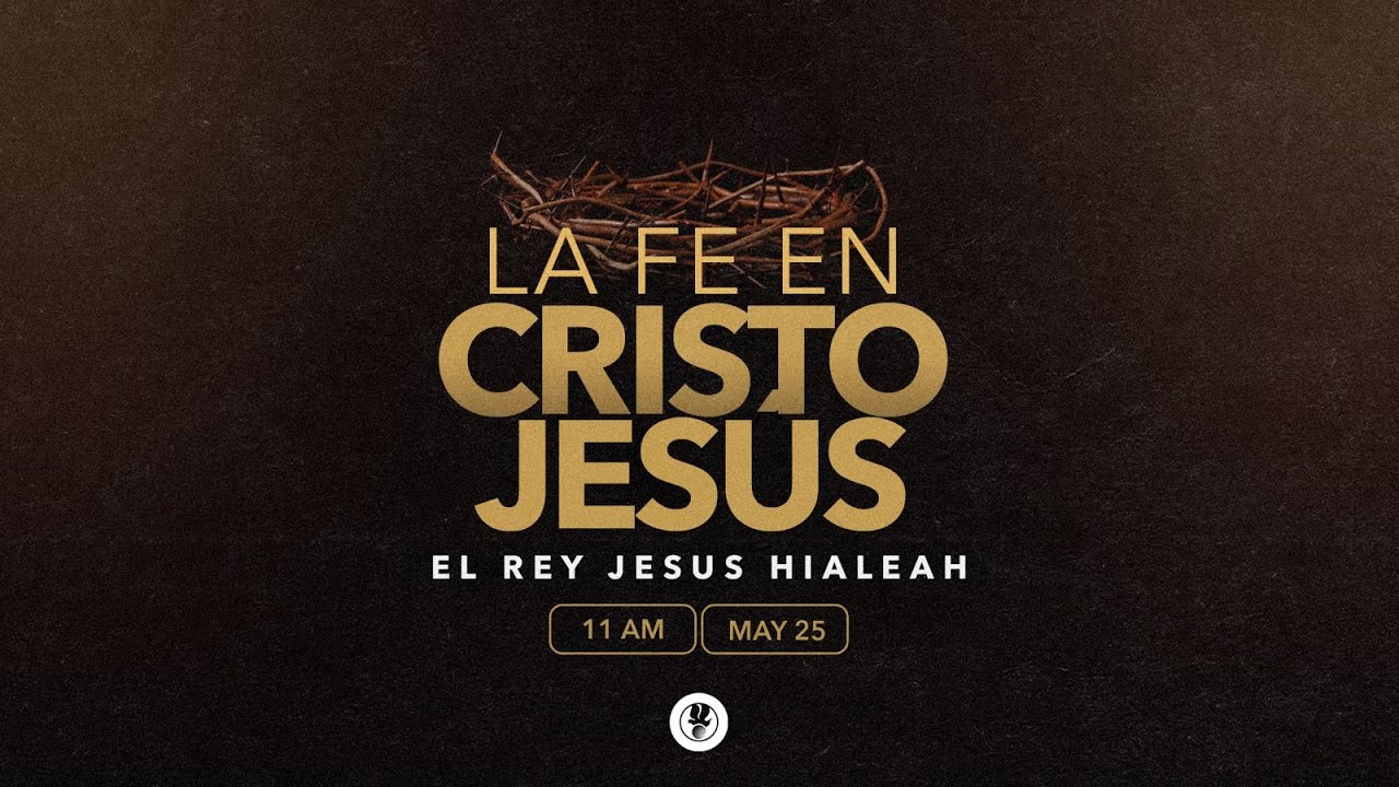 La Fe En Cristo Jesus - El Rey Jesus Hialeah - YouTube