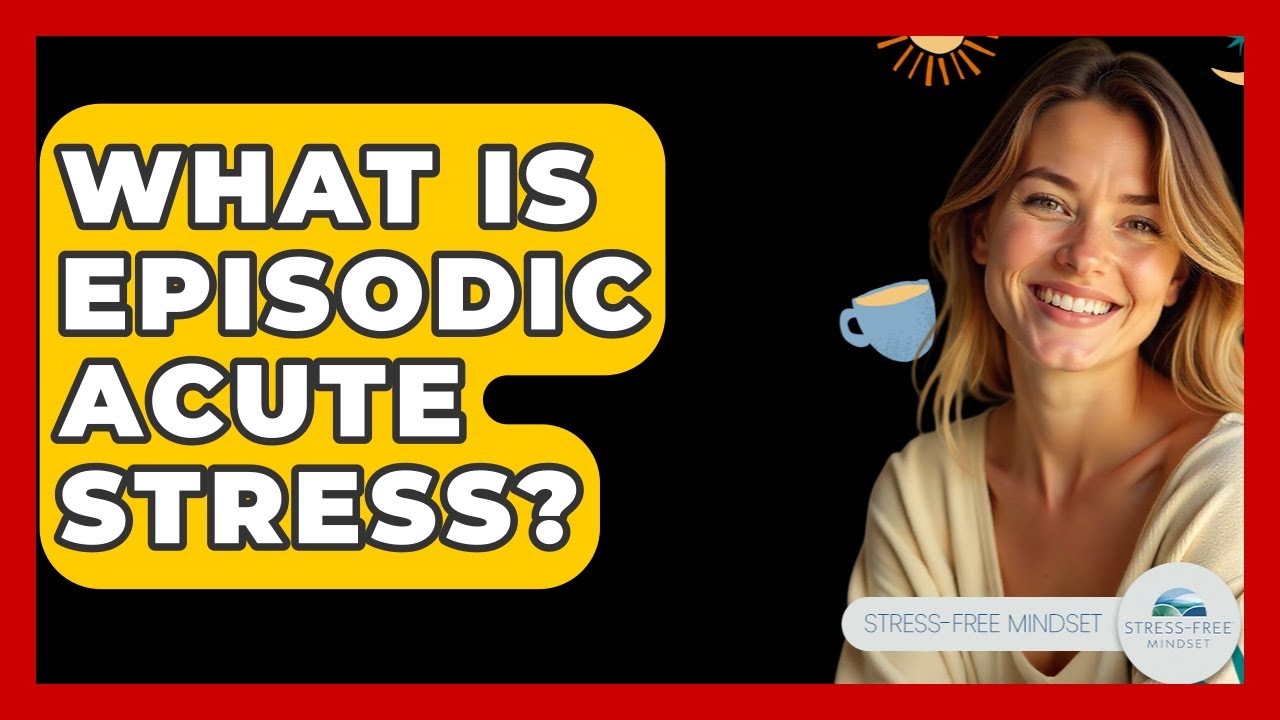 What Is Episodic Acute Stress? - Stress Free Mindset - YouTube