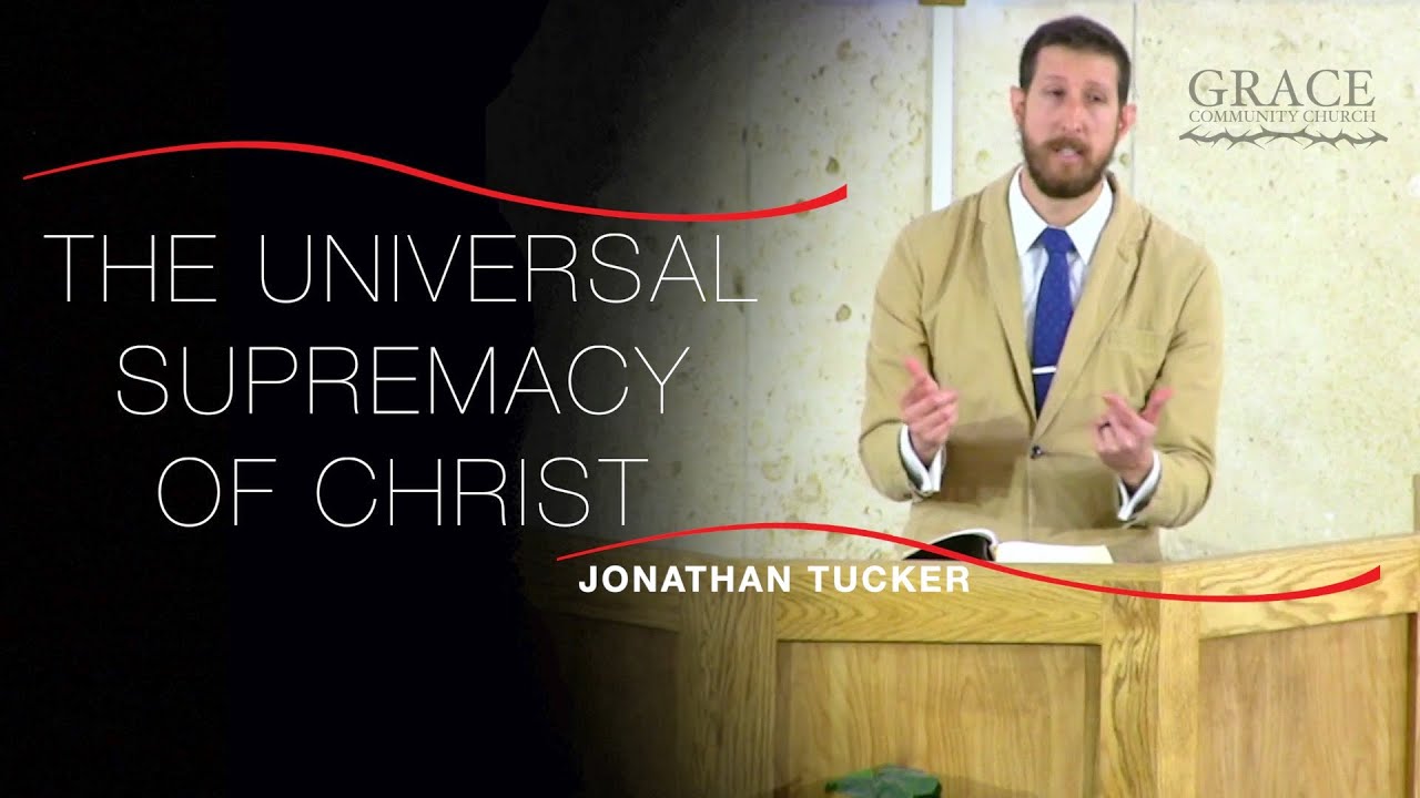 Jonathan Tucker | The Universal Supremacy of Christ ( Colossians 1:15 ...
