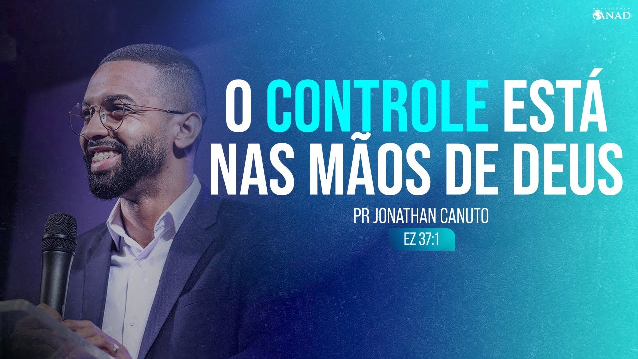 O CONTROLE ESTÁ NAS MÃOS DE DEUS - PR JONATHAN CANUTO (Ministério ANAD ...
